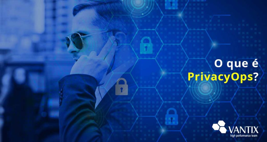 O que é PrivacyOps? - Vantix Cibersegurança